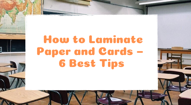 How to Laminate Paper and Cards – 6 Best Tips for the Classroom